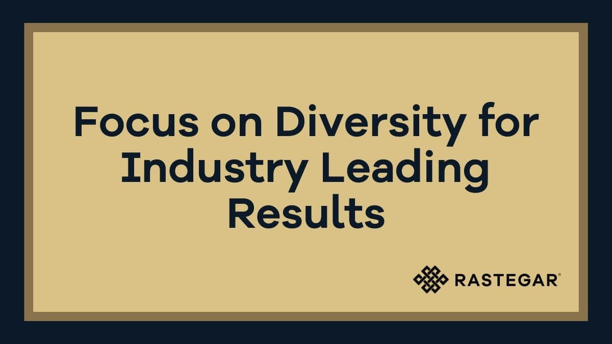 Focus on Diversity for Industry Leading Results Rastegar